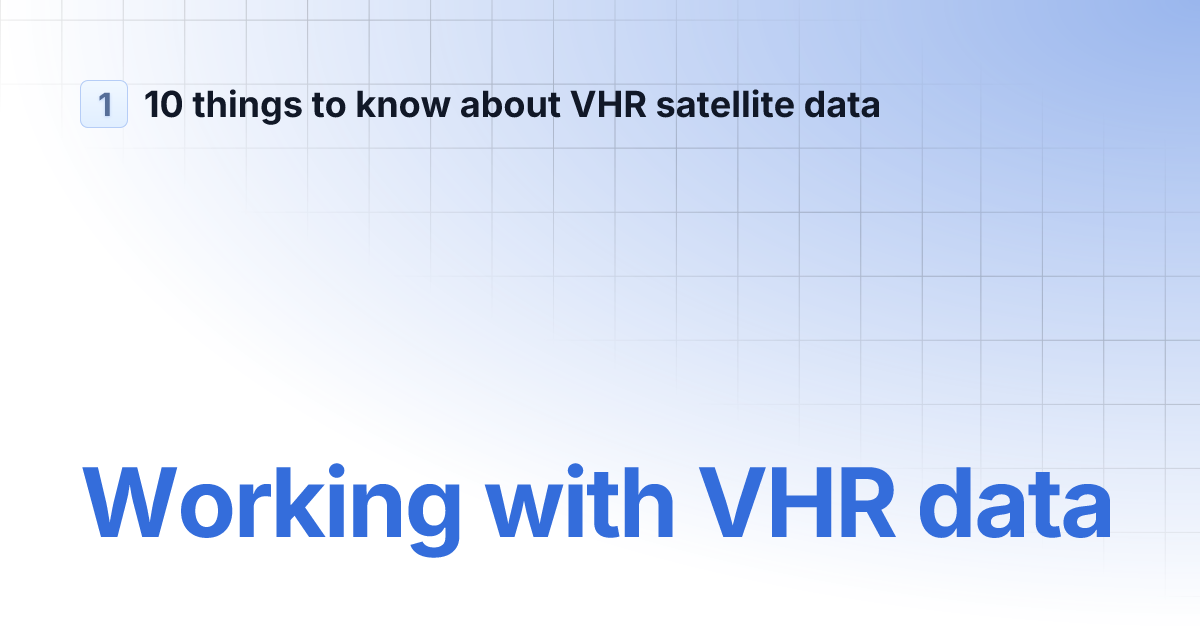 Working with VHR data | 10 things to know about VHR satellite data