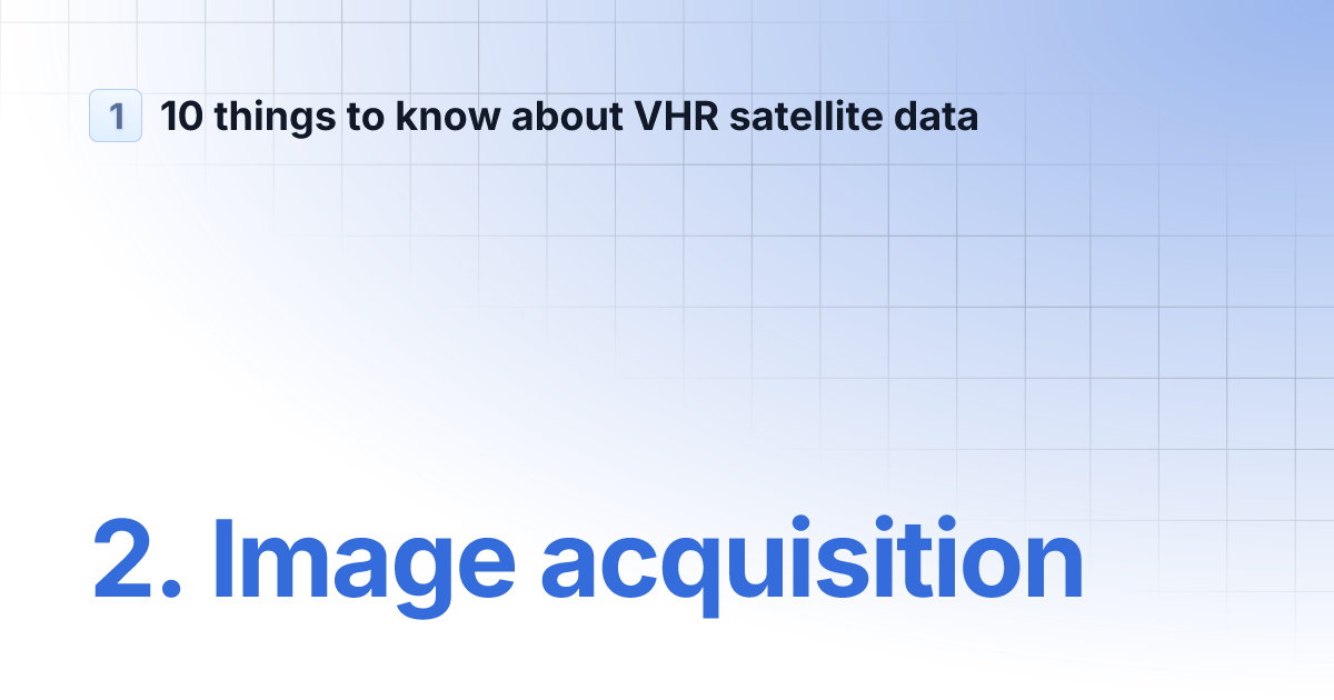 2. Image acquisition | 10 things to know about VHR satellite data