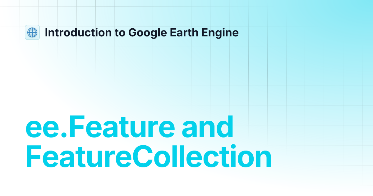 ee.Feature and FeatureCollection | Introduction to Google Earth Engine