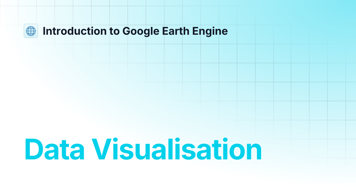 Data Visualisation | Introduction to Google Earth Engine