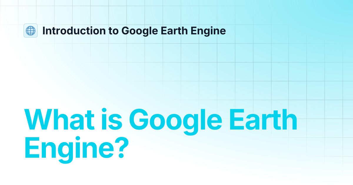 What is Google Earth Engine? | Introduction to Google Earth Engine