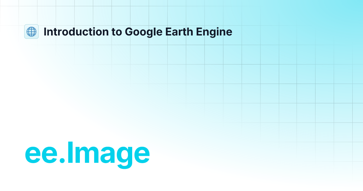 ee.Image | Introduction to Google Earth Engine