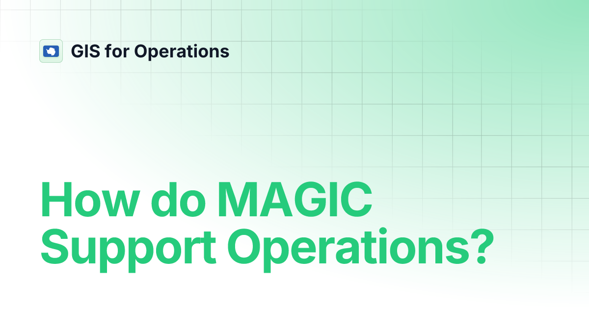 How do MAGIC Support Operations? | GIS for Operations