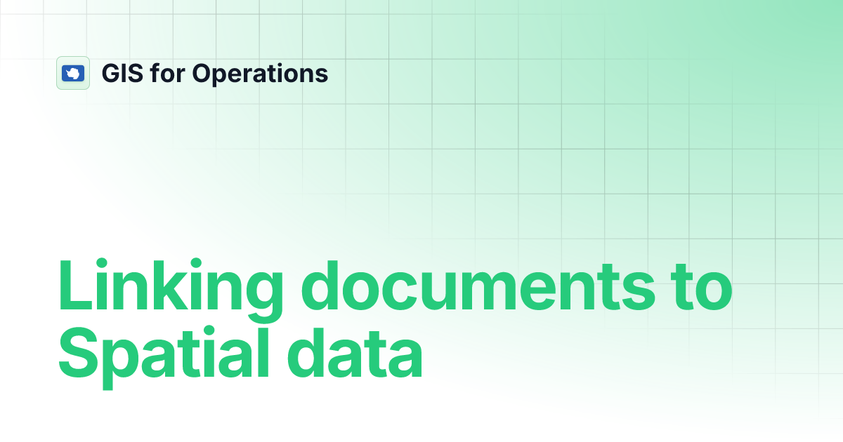 Linking documents to Spatial data | GIS for Operations
