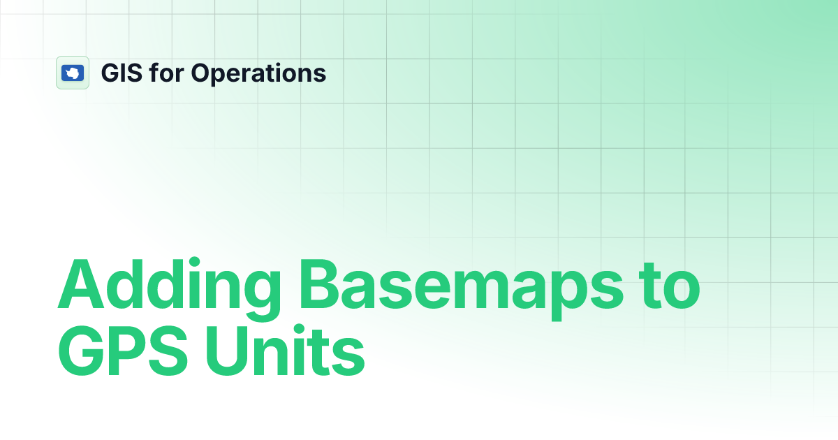 Adding Basemaps to GPS Units | GIS for Operations