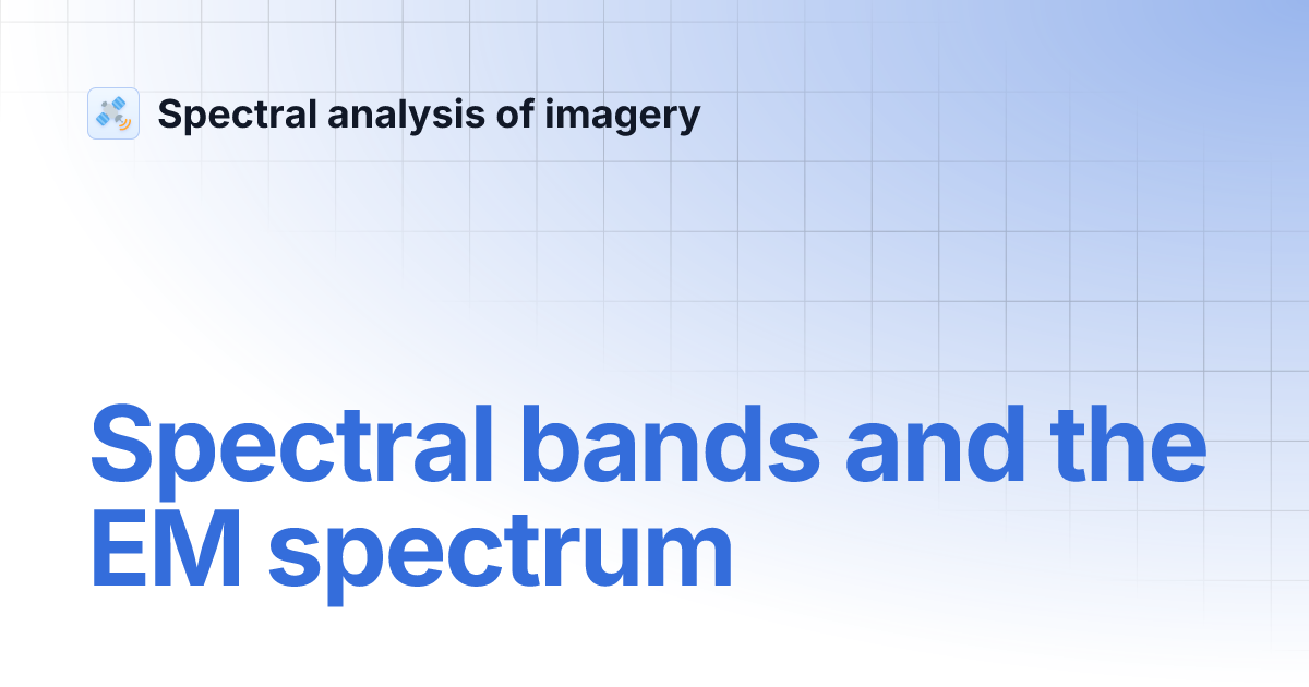 Spectral bands and the EM spectrum | Spectral analysis of imagery