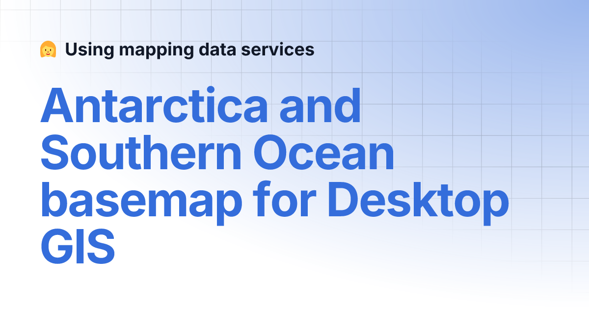 Antarctica And Southern Ocean Basemap For Desktop Gis Using Mapping