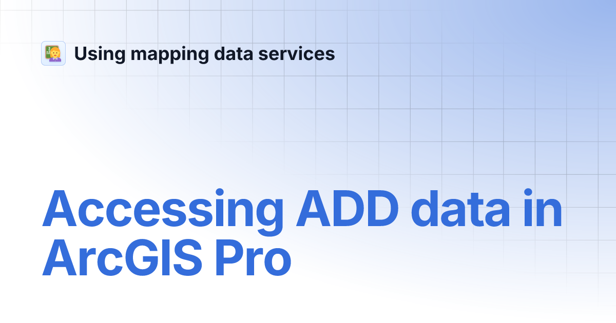 Accessing ADD data in ArcGIS Pro | Using mapping data services